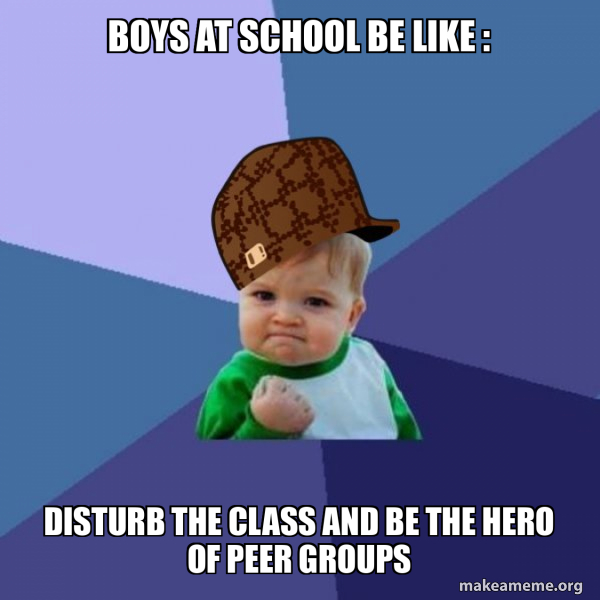 Boys at school be like : Disturb the class and be the hero of peer ...