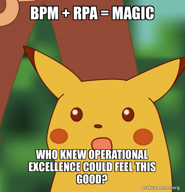BPM + RPA = Magic Who knew Operational Excellence could feel this good ...