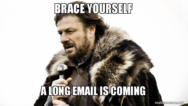 BRACE YOURSELF A LONG EMAIL IS COMING Meme Generator