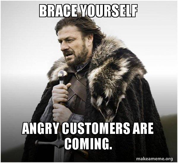 Brace yourself Angry customers are coming. - Brace Yourself - Game of ...