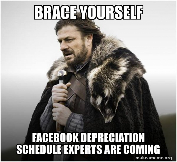 Brace yourself Facebook Depreciation schedule experts are coming ...