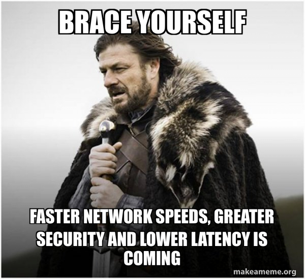 Brace yourself faster network speeds, greater security and lower ...