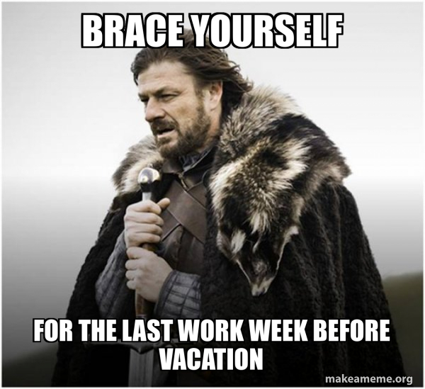 Brace yourself for the last work week before vacation - Brace Yourself ...