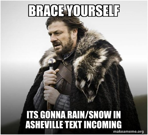 Brace yourself Its gonna rain/snow in asheville text incoming - Brace ...