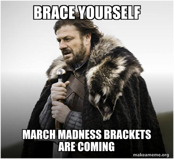 Brace yourself March Madness Brackets are Coming - Brace Yourself ...