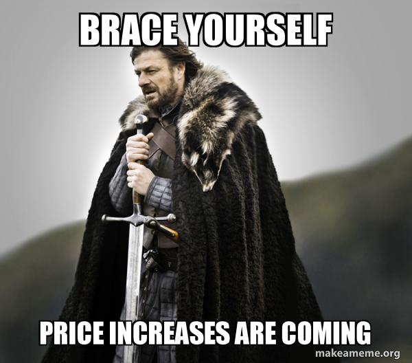 BRACE YOURSELF PRICE INCREASES ARE COMING Meme Generator