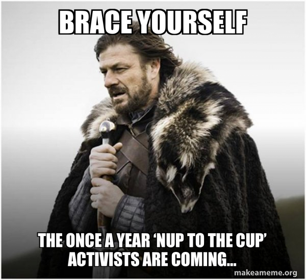 Brace yourself The once a year ‘nup to the cup’ activists are coming ...