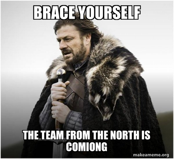 Brace yourself the team from the north is comiong - Brace Yourself ...