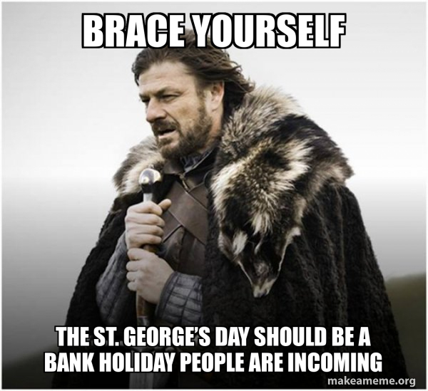 Brace yourself The St. George’s Day should be a bank holiday people are ...