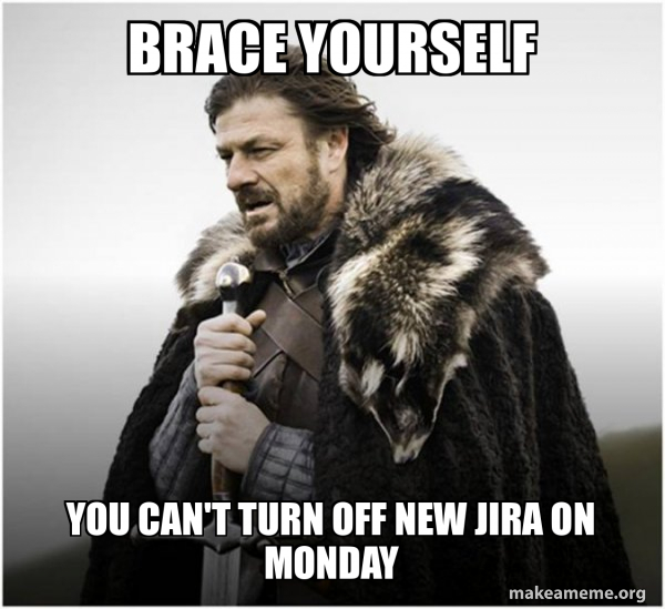brace yourself you can't Turn off new Jira on Monday - Brace Yourself ...