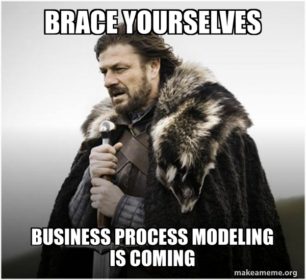 Brace Yourselves Business process Modeling is Coming - Brace Yourself ...