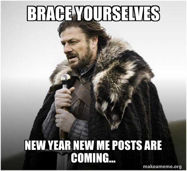Brace yourselves New Year New Me posts are coming… - Brace Yourself ...