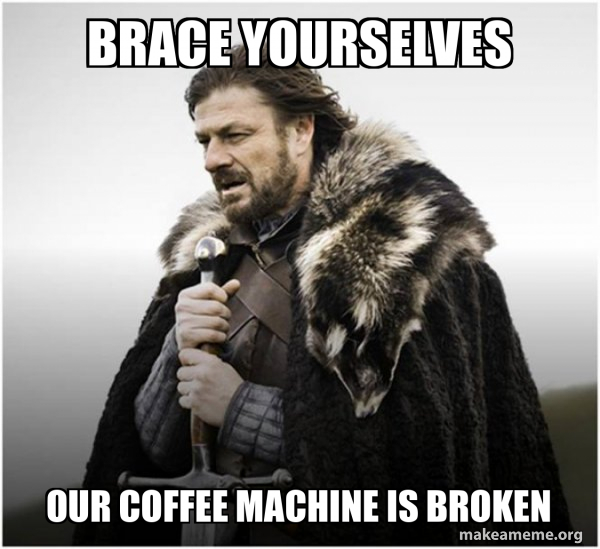 Brace yourselves our coffee machine is broken - Brace Yourself - Game ...
