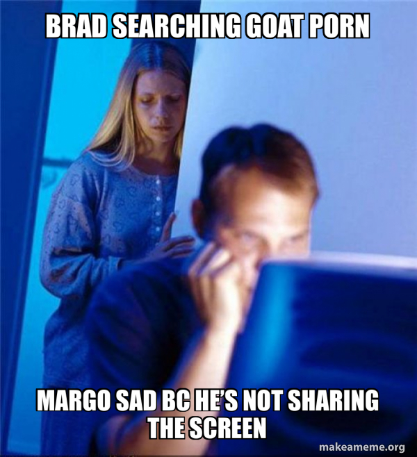Brad searching goat porn Margo sad bc he’s not sharing the screen ...