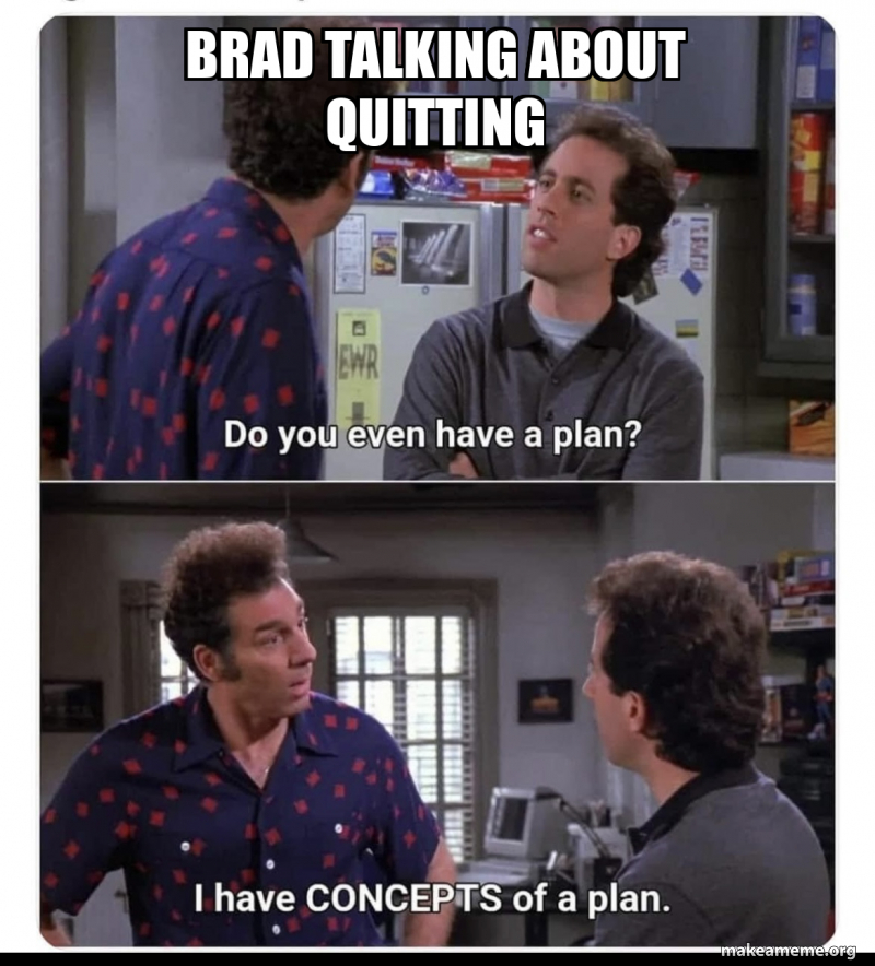 Brad talking about Quitting Meme Generator