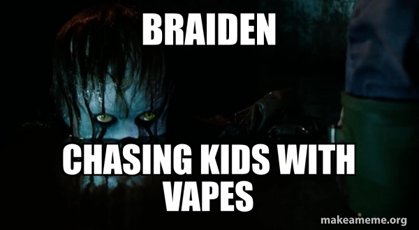 BRAIDEN CHASING KIDS WITH VAPES - Pennywise It Meme Generator