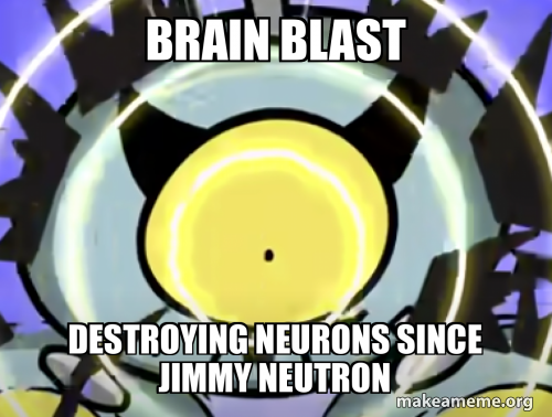 brain blast destroying neurons since Jimmy Neutron Meme Generator