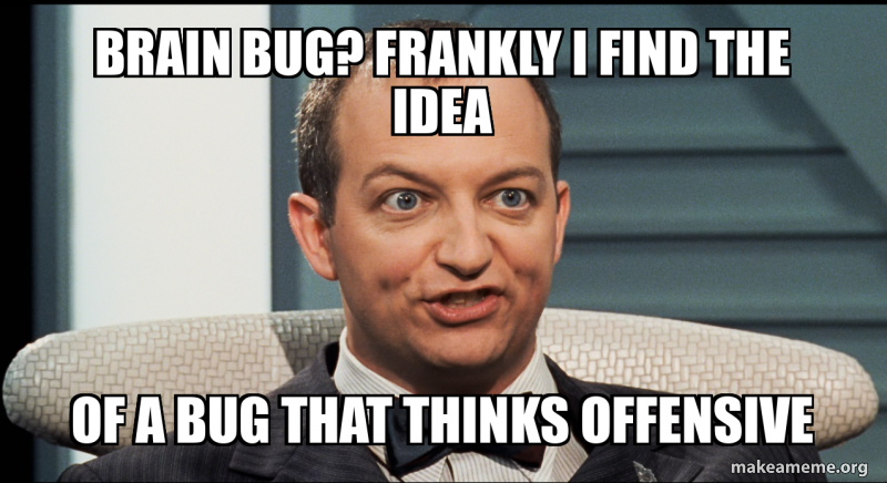 Brain Bug? Frankly I Find the idea of a bug that thinks offensive Meme ...