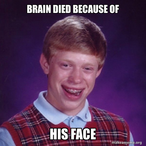Brain died because of His face - Bad Luck Brian Meme Generator