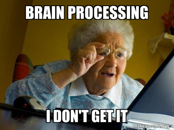 brain processing I don't get it - Internet Grandma Meme Generator