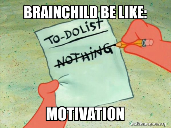 brainchild be like: motivation - TO-DO List Meme Generator