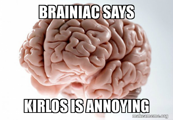 Brainiac Says Kirlos Is Annoying - Scumbag Brain Meme Generator