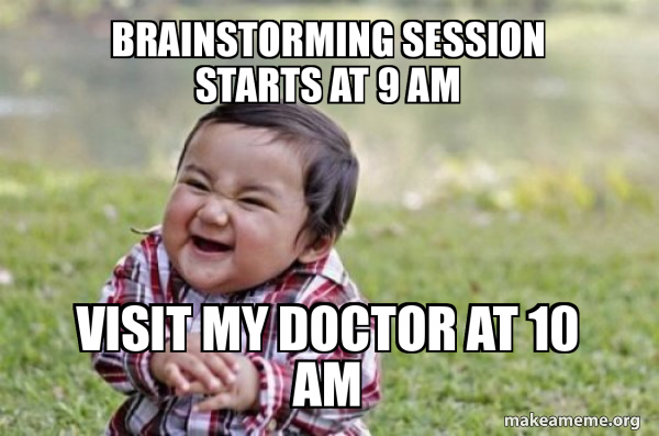 Brainstorming session starts at 9 am Visit my doctor at 10 am - Evil ...