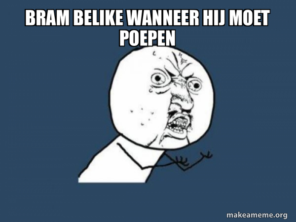 bram belike wanneer hij moet poepen - Y U No Meme Generator