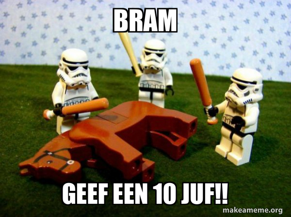 bram geef een 10 juf!! - Flogging a Dead Horse Meme Generator
