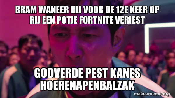 bram waneer hij voor de 12e keer op rij een potje fortnite veriest ...