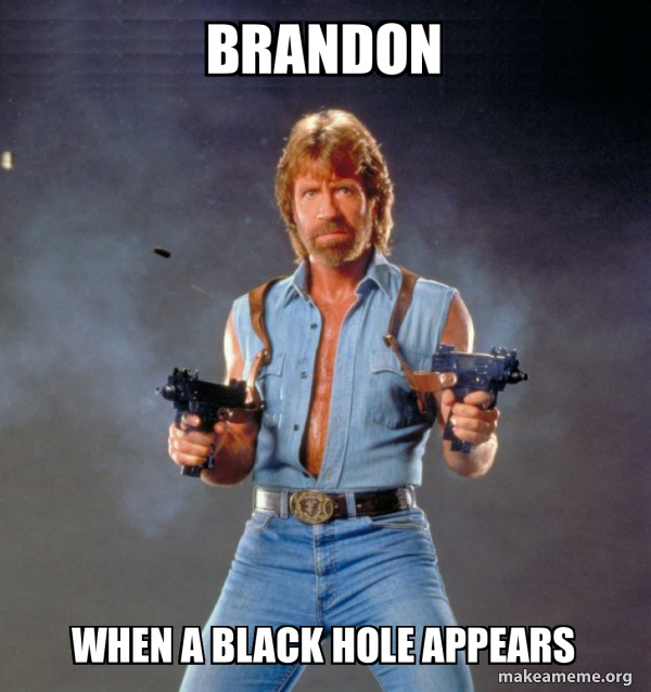 Brandon When a Black hole appears - Chuck Norris Meme Generator