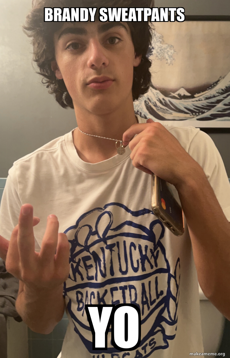 brandy sweatpants yo Meme Generator