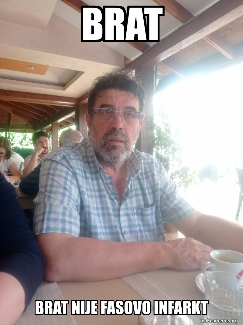 Brat Brat nije fasovo infarkt Meme Generator