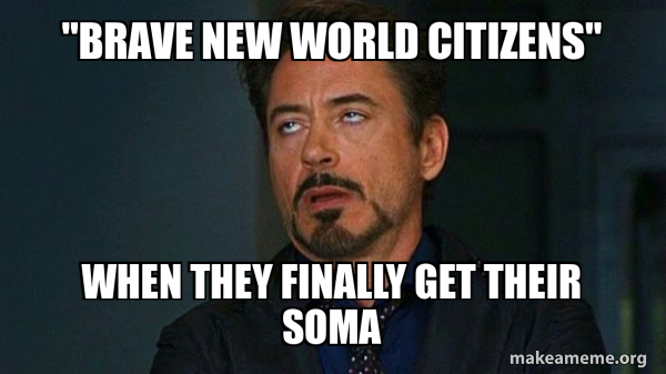 "Brave New World Citizens" When they finally get their Soma - Tony ...