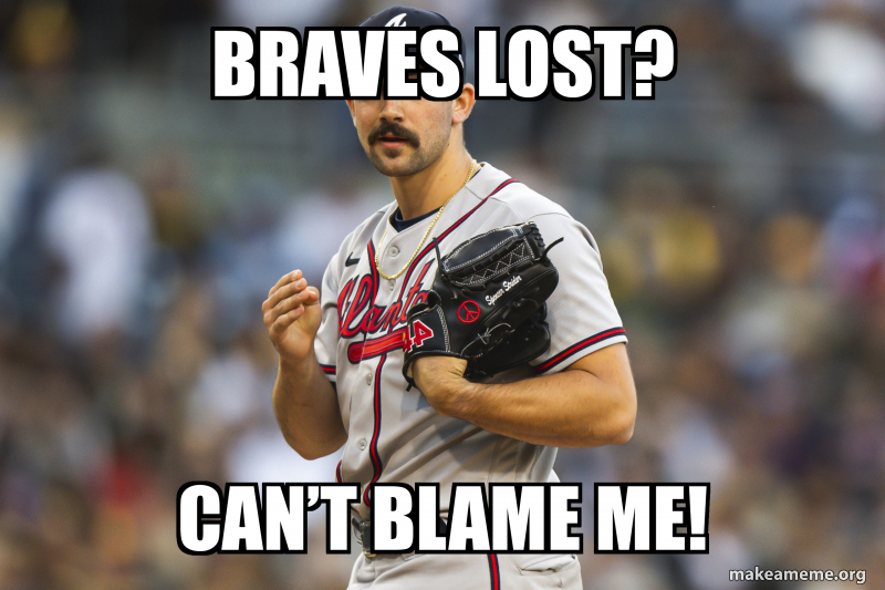 Braves lost? Can’T blame me! Meme Generator