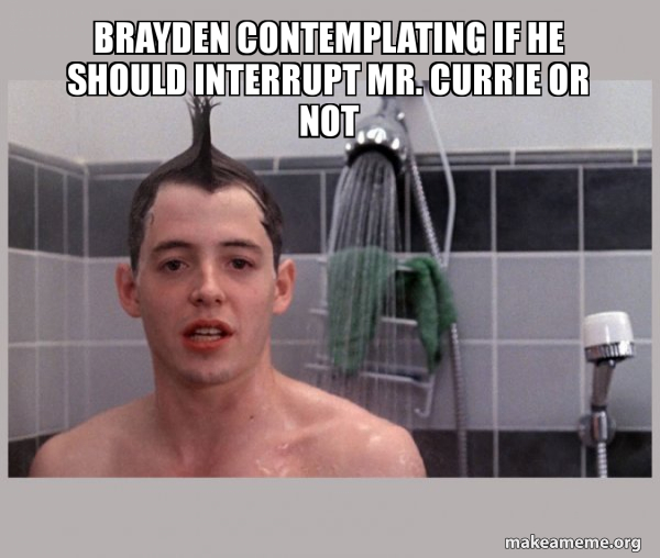 Brayden contemplating if he should interrupt Mr. Currie or not - Shower ...