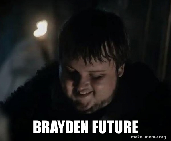 brayden future - Samwell Tarly Meme Meme Generator