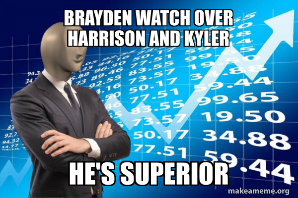 Brayden watch over Harrison and kyler He's superior - Stonks Only Go Up ...