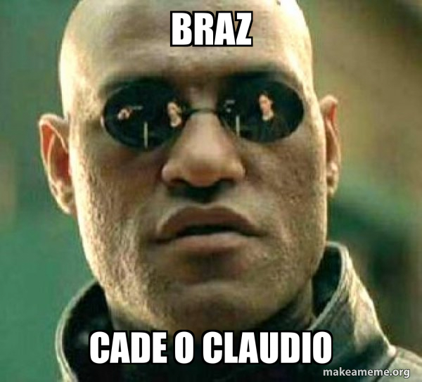 braz cade o claudio - Matrix Morpheus Meme Generator