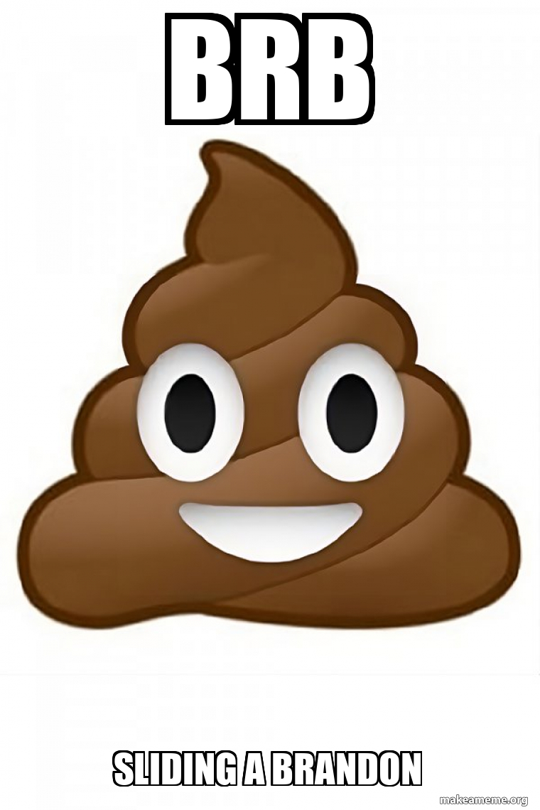 brb sliding a brandon - Poop Emoji (Poo Emoji) Meme Generator