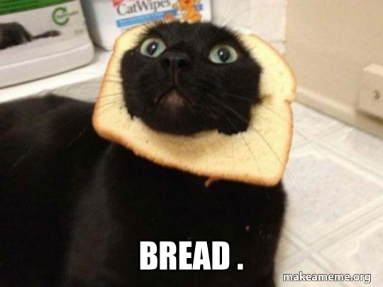 Bread . Meme Generator