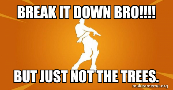 Break it down BRO!!!! but just not the trees. - Orange Justice Meme ...
