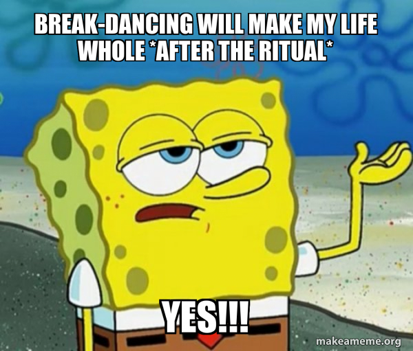 Break-dancing will make my life whole *after the ritual* YES!!! - Tough ...