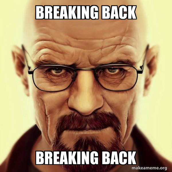 Breaking back Breaking back - Walter White Breaking Bad Meme Generator