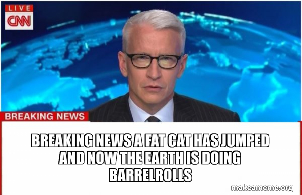 BREAKING NEWS A FAT CAT HAS JUMPED AND NOW THE EARTH IS DOING ...