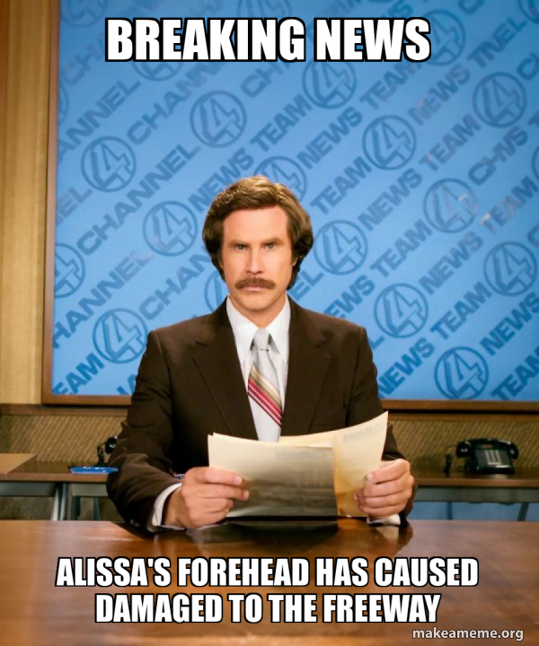 Breaking News Alissa's forehead has caused damaged to the freeway ...
