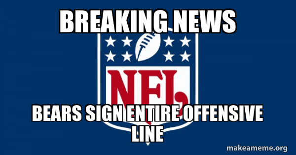 breaking news bears sign entire offensive line - NFL Meme Generator