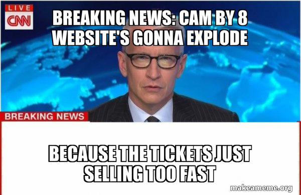Breaking News: Cam By 8 Website's Gonna Explode Because The Tickets ...