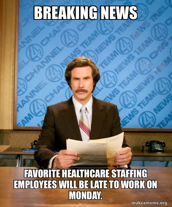 Breaking News Favorite Healthcare Staffing employees will be late to ...