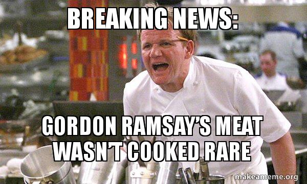 Breaking news: Gordon ramsayâ€™s Meat wasnâ€™t cooked rare - Gordon ...